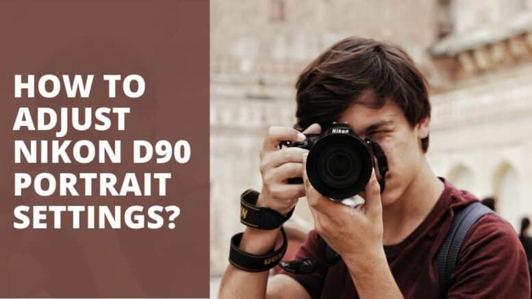 How to adjust Nikon D90 portrait settings in 5 steps