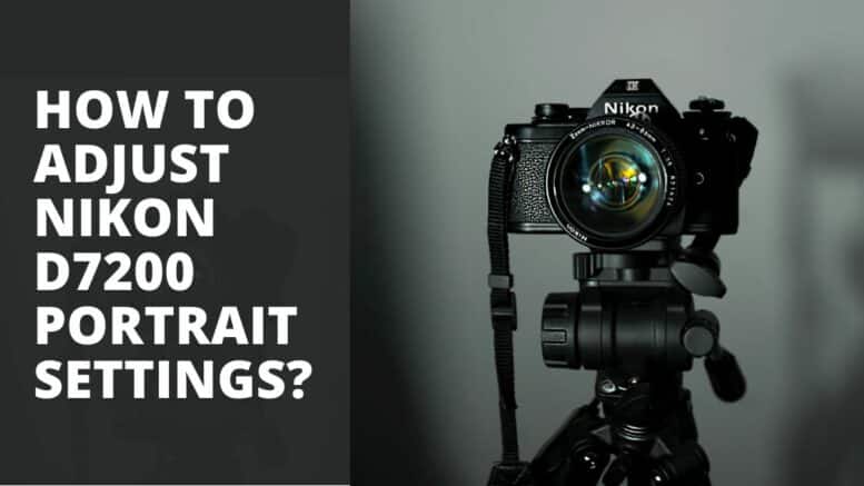 How to Adjust Nikon D7200 Portrait Settings? - TechnoWifi