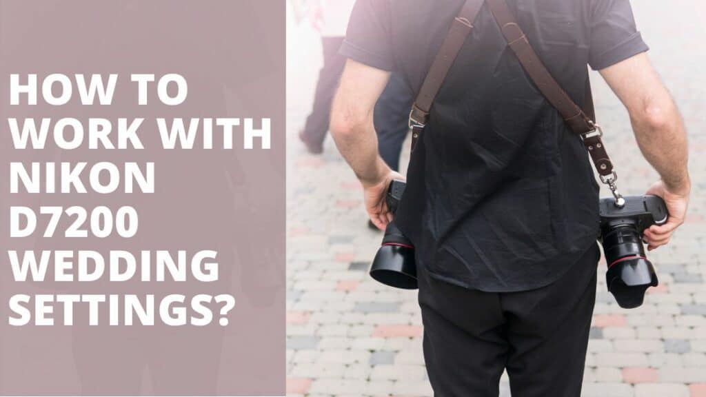 How to Work with Nikon D7200 Wedding Settings - TechnoWifi