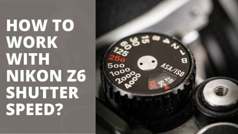 How to work with Nikon Z6 shutter speed? - TechnoWifi