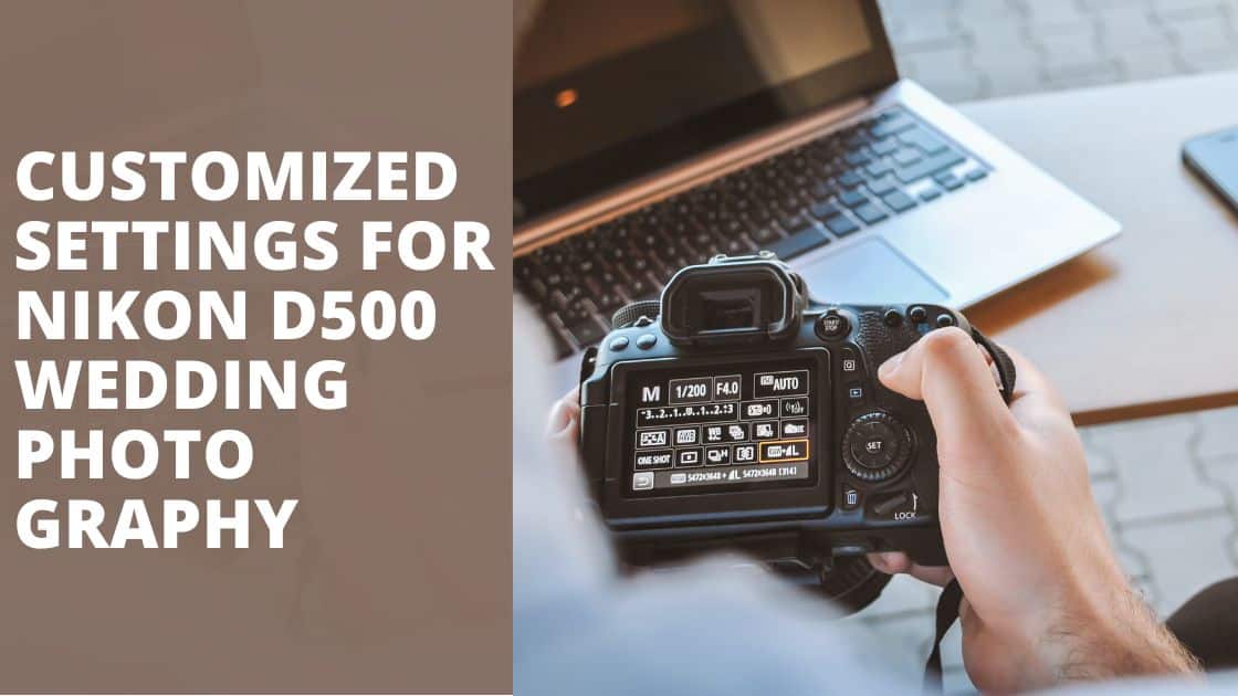 Adjust Nikon D500 Wedding Photography Settings - TechnoWifi