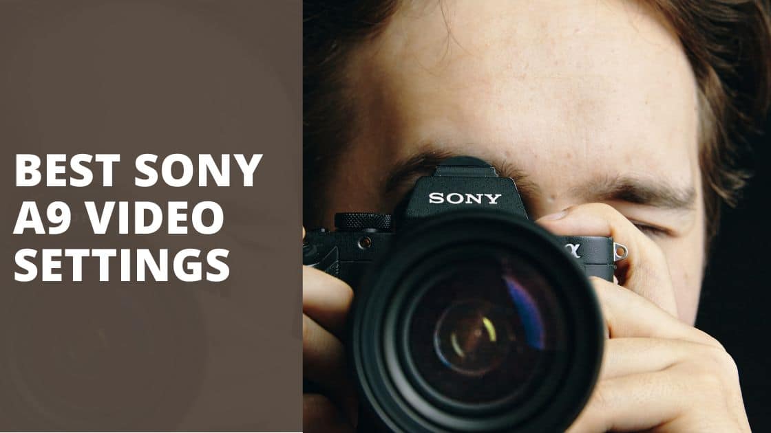 6 Best Sony A9 Video Settings - TechnoWifi