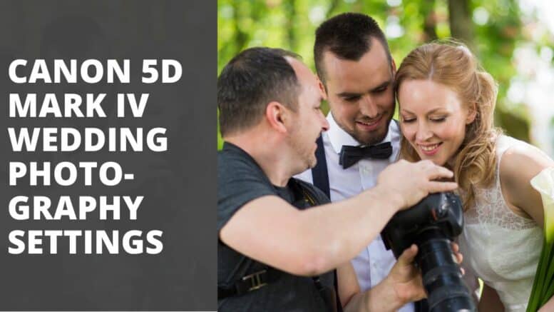 Canon 5D Mark IV Wedding Photography Settings - TechnoWifi