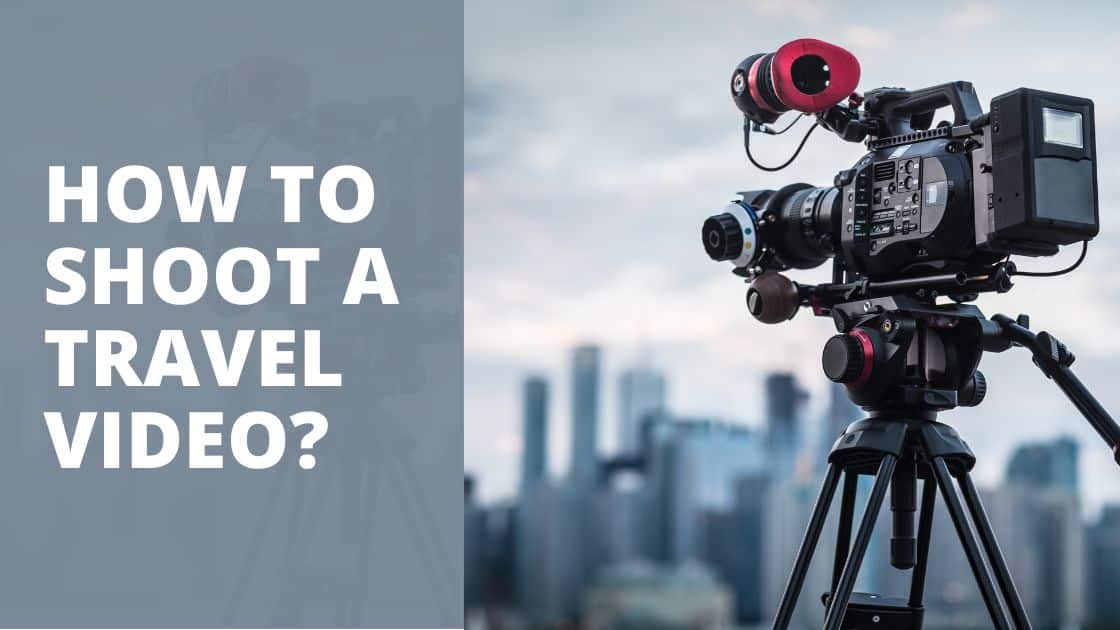 How to Shoot a Travel Video: Tips for Capturing Memories