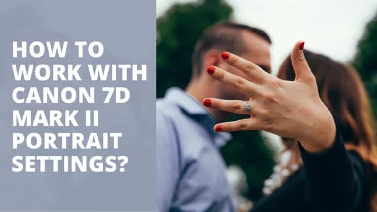 How to Work with Canon 7D Mark II Portrait Settings - TechnoWifi