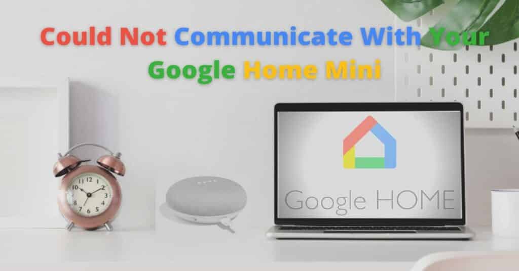 How to Fix "Could Not Communicate with Your Google Home Mini" - TechnoWifi