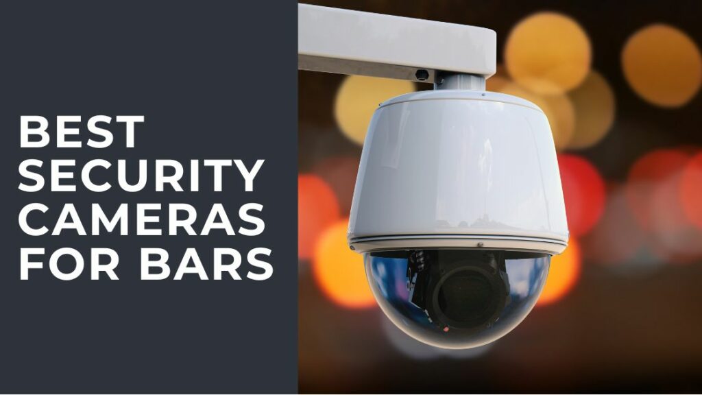 Best Security Cameras for Bars - TechnoWifi