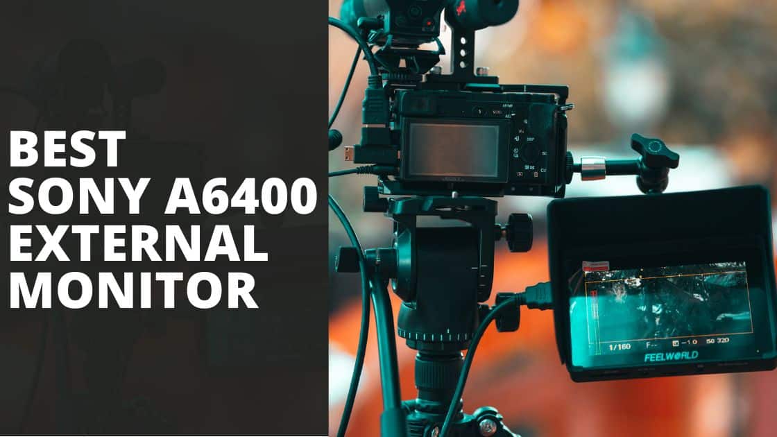 Best Sony A6400 External Monitor: Expand Your Camera's Range - TechnoWifi
