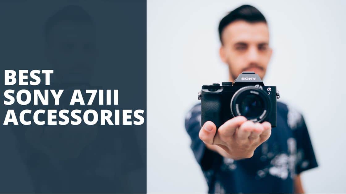 5 Must-Have Sony A7iii Accessories - TechnoWifi