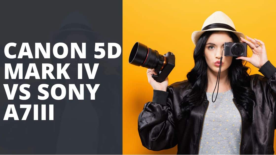 Canon 5D Mark IV Vs Sony A7III: Which to Choose? - TechnoWifi