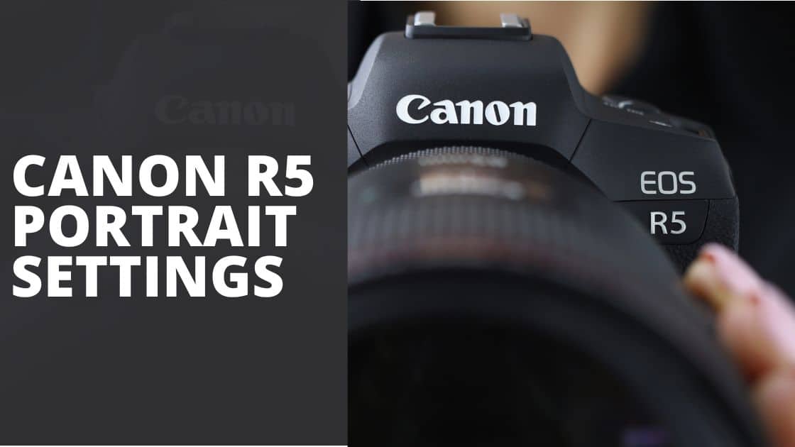Optimal Canon R5 Portrait Settings for Stunning Photos