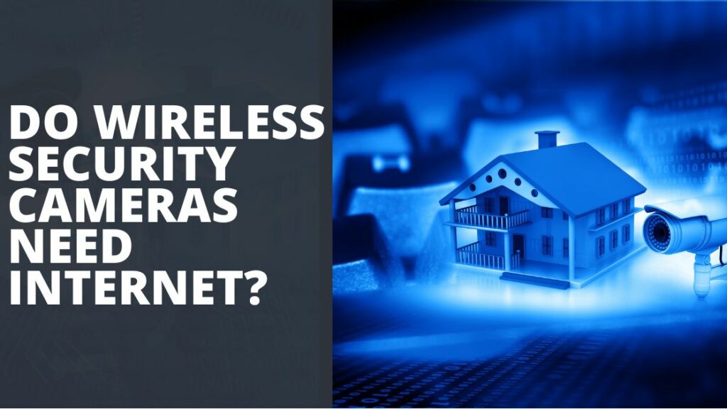 Do Wireless Security Cameras Need Internet ? - TechnoWifi