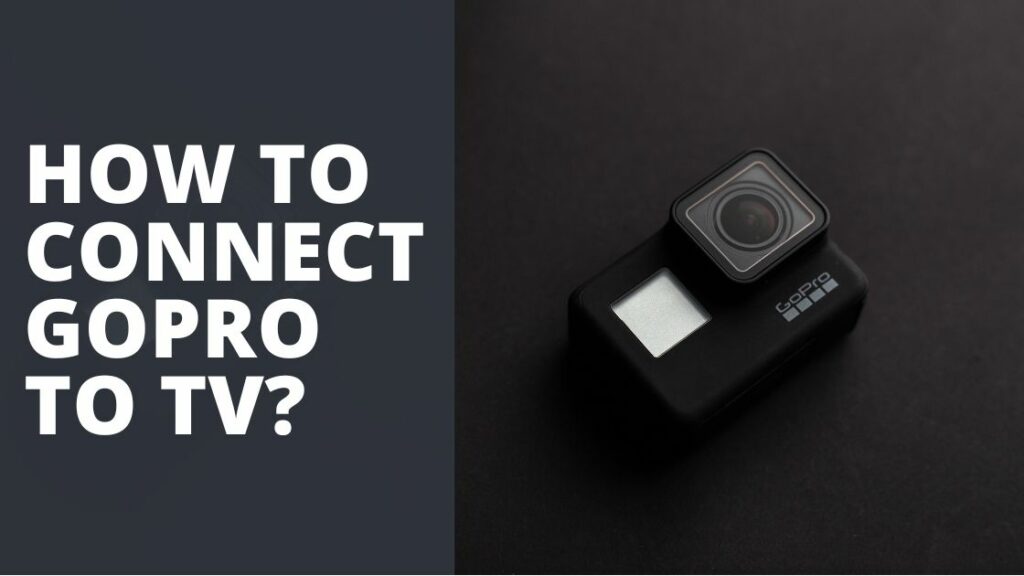 How To Connect GoPro To TV? - TechnoWifi