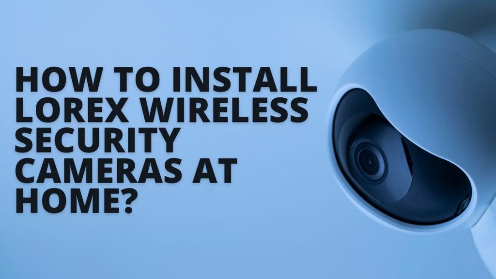 How to Install Lorex Wireless Security Cameras at Home - TechnoWifi How to Install Lorex Wireless Security Cameras at Home - TechnoWifi