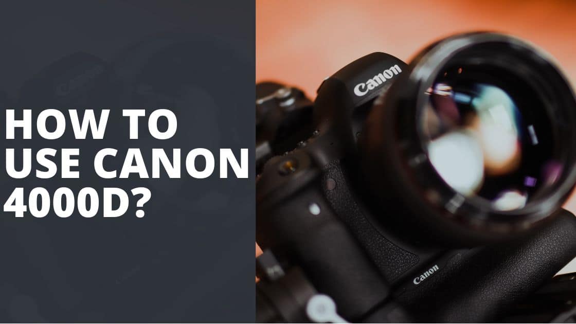 How to Use Canon 4000D: A Beginner's Guide - TechnoWifi