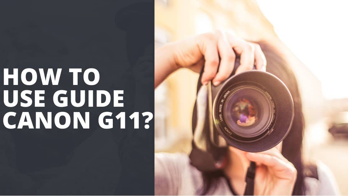 The Ultimate Canon G11 How-To-Use Guide - TechnoWifi