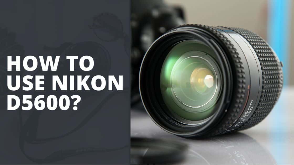 How To Use Nikon D5600 for Stunning Photography - TechnoWifi