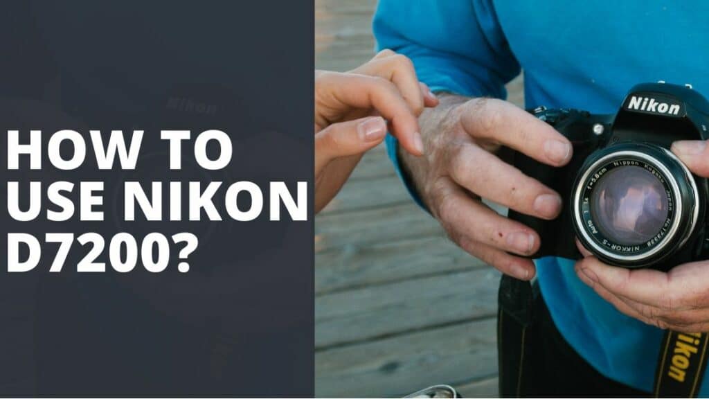 How to Use Nikon D7200? - TechnoWifi