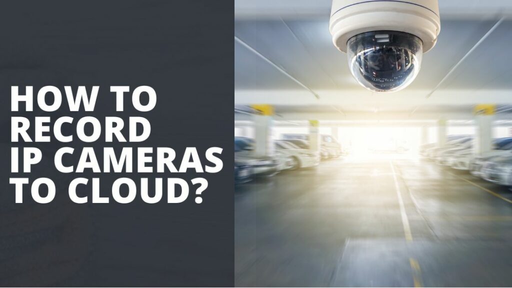 How to Record IP Cameras to Cloud? - TechnoWifi