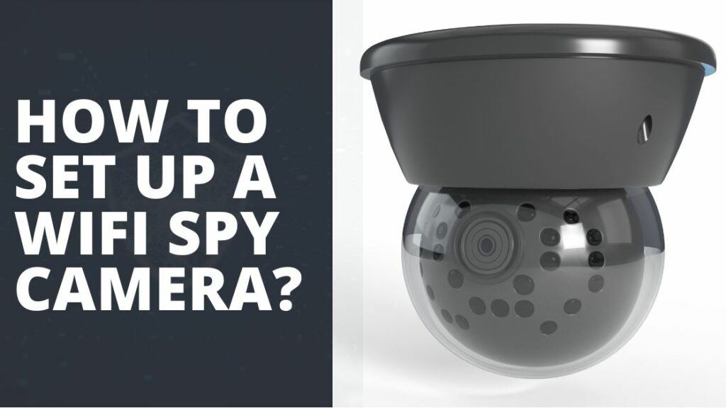 How to Set Up a Wifi Spy Camera? - TechnoWifi
