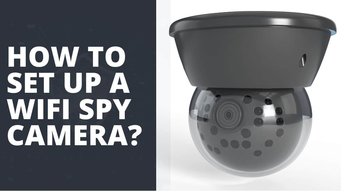 How to Set Up a Wifi Spy Camera Effectively - TechnoWifi