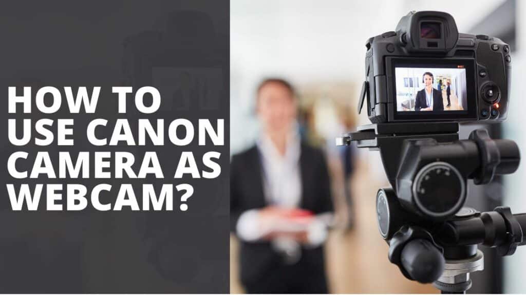 How To Use Canon Camera As Webcam - TechnoWifi