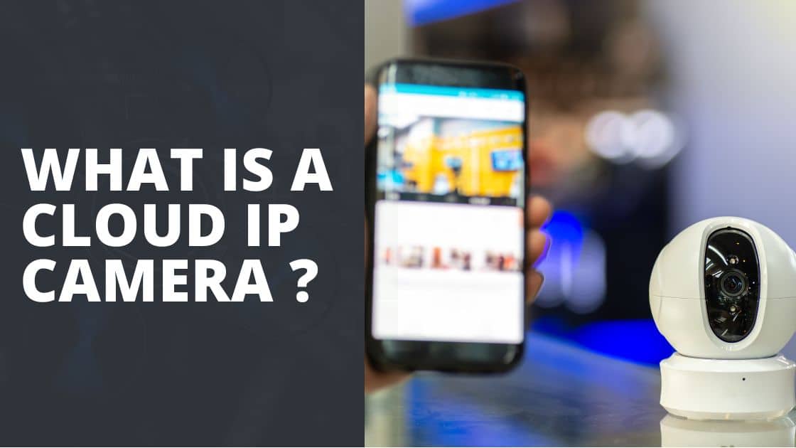 What is a Cloud IP Camera? Features, Setup & Comparison Guide